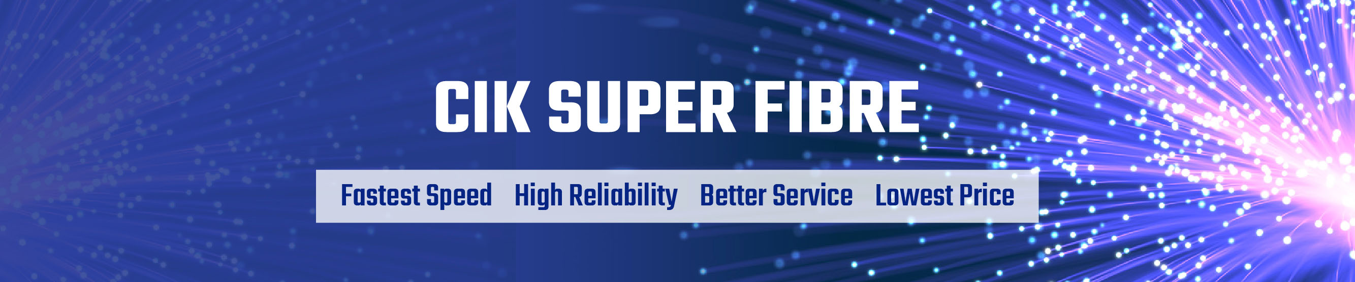 CIK Super Fibre - Best and Fastest Internet Technology
